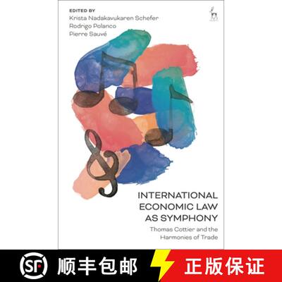 【3-4周达】International Economic Law as Symphony: Thomas Cottier and the Harmonies of Trade [9781509980789]