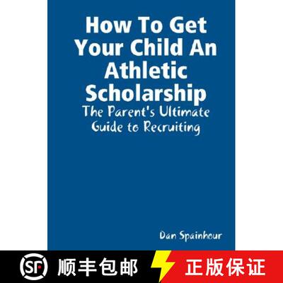 【3-4周达】How to Get Your Child an Athletic Scholarship: The Parent's Ultimate Guide to Recruiting [9780615175706]