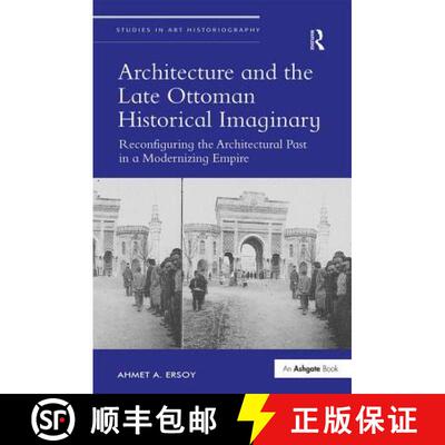 【3-4周达】精装 Architecture and the Late Ottoman Historical Imaginary : Reconfiguring the Architectu... [9781472431394]