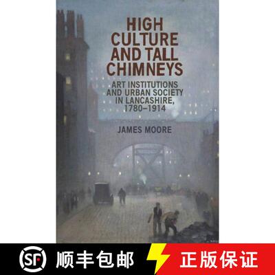 【3-4周达】High culture and tall chimneys : Art institutions and urban society in Lancashire, 1780-1914 [9781526166999]