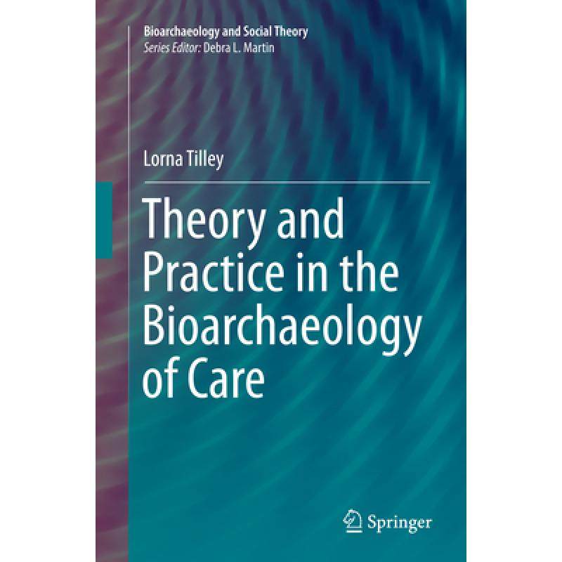 【4周达】Theory and Practice in the Bioarchaeology of Care[9783319361475]_虎窝淘