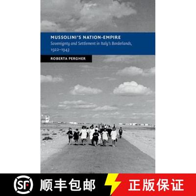 【3-4周达】Mussolini's Nation-Empire: Sovereignty and Settlement in Italy's Borderlands, 1922–1943 -... [9781108419741]