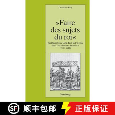 【3-4周达】faire Des Sujets Du Roi: Rechtspolitik in Metz, Toul Und Verdun Unter Franzoesischer Herrs... [9783486579819]