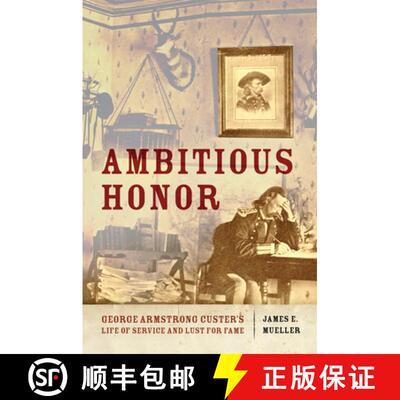 【3-4周达】精装 Ambitious Honor – George Armstrong Custer`s Life of Service and Lust for Fame [9780806167206]