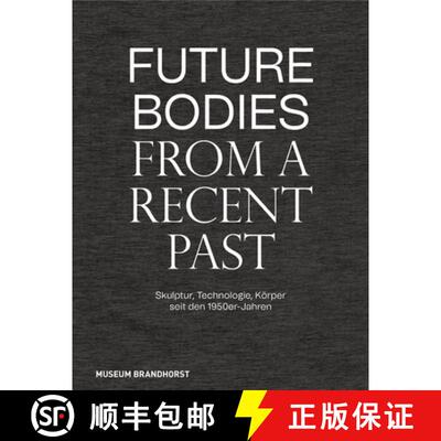 【3-4周达】精装 Future Bodies from a Recent Past: Skulptur, Technologie Und Körper Seit Den 1950er-J... [9783422990197]