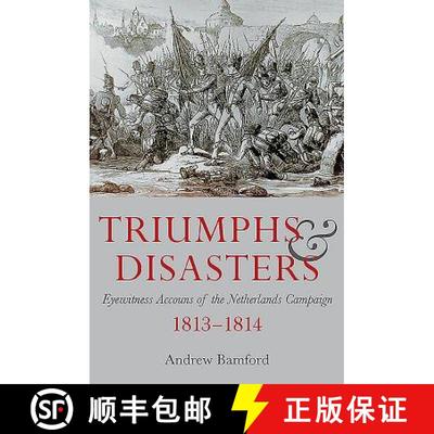 【3-4周达】Triumphs and Disaster: Eyewitness Accounts of the Netherlands Campaigns 1813-1814 [9781473835252]