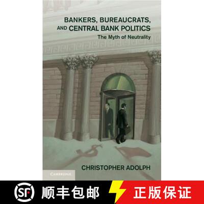 【3-4周达】精装 Bankers, Bureaucrats, and Central Bank Politics: The Myth of Neutrality - Bankers, Bu... [9781107032613]