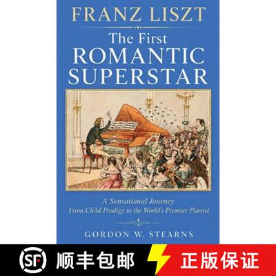 【3-4周达】Franz Liszt the First Romantic Superstar: A Sensational Journey from Child Prodigy to the ... [9781967810062]