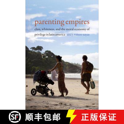 【3-4周达】Parenting Empires – Class, Whiteness, and the Moral Economy of Privilege in Latin America [9781478008217]