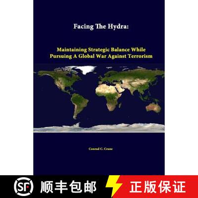 【3-4周达】Facing The Hydra: Maintaining Strategic Balance While Pursuing A Global War Against Terrorism [9781312342392]