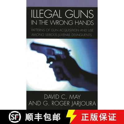 【3-4周达】Illegal Guns in the Wrong Hands : Patterns of Gun Acquisition and Use among Serious Juveni... [9780761833284]