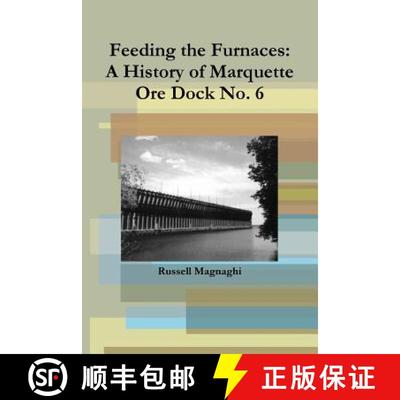 【3-4周达】Feeding the Furnaces: A History of Marquette Ore Dock No. 6 [9781257658664]