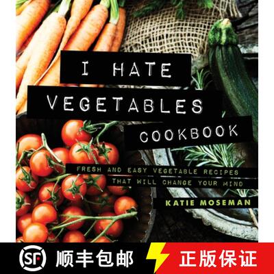 【3-4周达】I Hate Vegetables Cookbook: Fresh and Easy Vegetable Recipes That Will Change Your Mind [9780999659427]