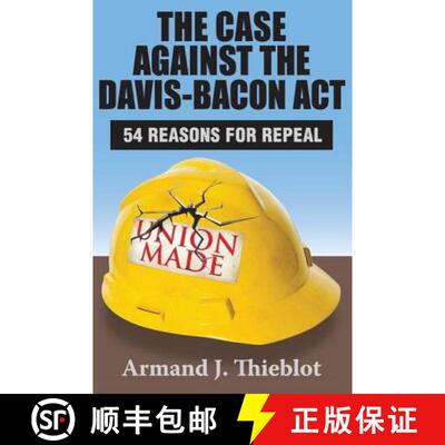 【3-4周达】The Case Against the Davis-Bacon Act : Fifty-Four Reasons for Repeal [9781412849883]