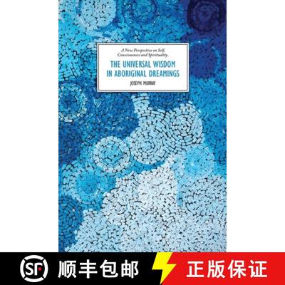 【3-4周达】The Universal Wisdom in Aboriginal Dreamings: A New Perspective on Self, Consciousness and... [9781922527677]
