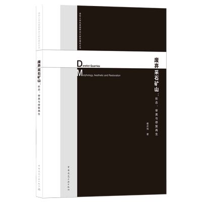 废弃采石矿山:形态、审美与修复再生=Derelict Quarries: Morphology, Aesthetic and Restoration...