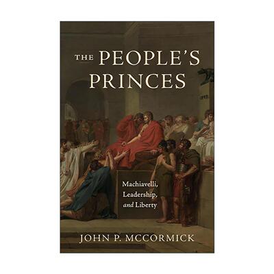 英文原版 The People's Princes 人民的君主 马基雅维利 领导与自由 芝加哥大学政治学教授John P. McCormick 进口英语原版书籍