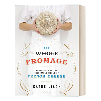 英文原版 The Whole Fromage 整个奶酪 美味法国奶酪世界冒险之旅 食谱 Kathe Lison 英文版 进口英语原版书籍