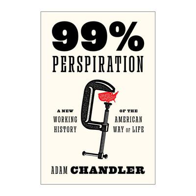 英文原版 99% Perspiration 99%的汗水 美国生活方式的新工作史 亚当·钱德勒 英文版 进口英语原版书籍