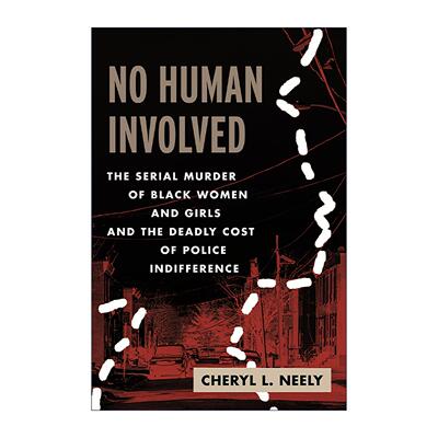 英文原版 No Human Involved 无人问津 黑人女性的连环谋杀案以及警方冷漠的致命代价 犯罪纪实 Cheryl L. Neely 进口英语原版书籍