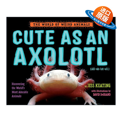 英文原版 Cute as an Axolotl The World of Weird Animals 像蝾螈一样可爱 奇异动物世界系列 儿童精装科普百科绘本 Jess Keating