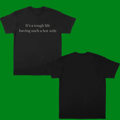 IT'S  A TOUGH LIFE  HAVING SUCH A HOT WIFE FUNNY T-SHIRT2025