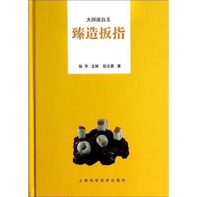 【正版书】 臻造扳指 彭志勇, 陆华 上海科学技术出版社