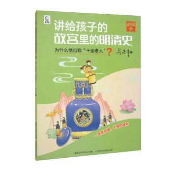 童趣·讲给孩子的故宫里的明清史：为什么他自称十全老人？[彩图] 阎崇年 著,童趣出版有限公司编,深圳南畔文化科技有限公司 绘 人