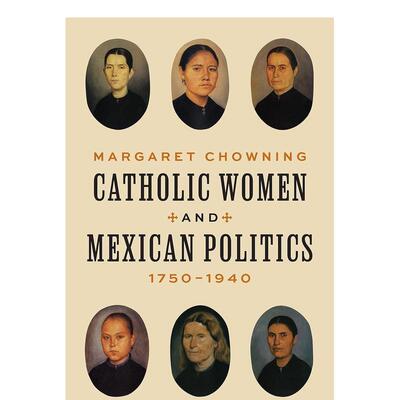 【预售】天主教妇女与墨西哥政治 1750-1940年英文人文历史进口原版外版书精装14岁以上Catholic Women and Mexican Politics， 1