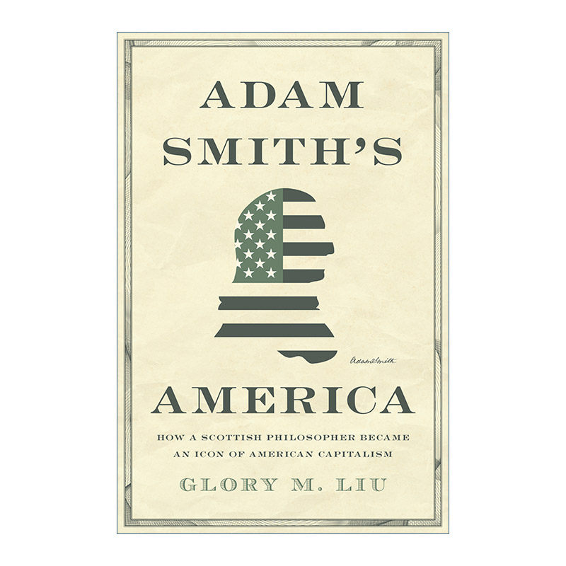 英文原版 Adam Smith's America亚当斯密的美国一个苏格兰哲学家如何成为美国资本主义的偶像 Glory M. Liu精装英文版 ...