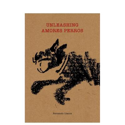 【预售】释放-爱情是狗娘 Unleashing Amores Perros英文进口原版影视图书 奥斯卡提名电影幕后历程Fernando Llanos