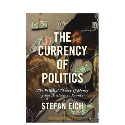 【预售】The Currency of Politics政治货币：从亚里士多德到凯恩斯的货币政治理论 英文进口原版人文社科图书 Stefan Eich