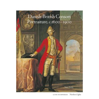 【预售】【北境之光】丹麦-英国联姻肖像画（c.1600-1900） Danish-British Consort Portraiture英文进口原版艺术画册画集Sara A