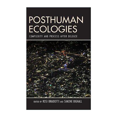 英文原版 Posthuman Ecologies 后人类生态学 德勒兹之后的复杂性与过程 Rosi Braidotti 英文版 进口英语原版书籍
