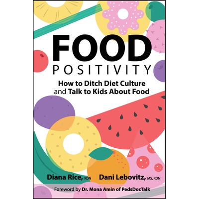 Food Positivity How to Ditch Diet Culture and Talk to Kids about Food 悦食正念：摒弃节食文化、科学引导孩子认知食物 9781