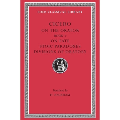On the Orator: Book 3. On Fate. Stoic Paradoxes. Divisions of Oratory 演讲者 - 卷3.  《论命运》，《斯多葛悖论》，《大教