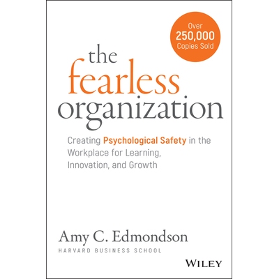 The Fearless Organization Creating Psychological Safety In The Workplace For Learning, Innovation, And Growth 无所畏惧