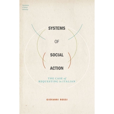 Systems of Social Action The Case of Requesting in Italian 社会行动系统：意大利语请求案例 9780190690731