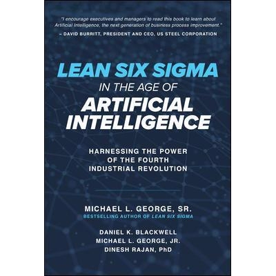 Lean Six SIGMA in the Age of Artificial Intelligence: Harnessing the Power of the Fourth Industrial Revolution 人工智能