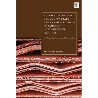 预售 Extraction  Global Commodity Trade  and Urban Development in Zambias Northwestern Province英文原版 Bloomsbury