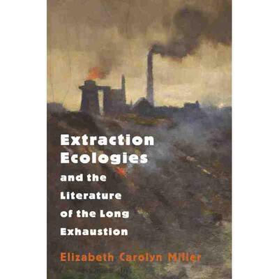 普林斯顿预售 Extraction Ecologies and the Literature of the Long Exhaustion《采掘生态学和长期缺失的文献资料》