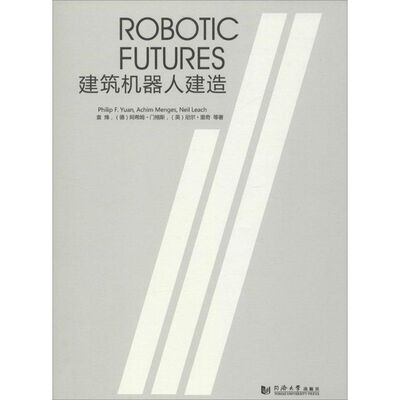 建筑机器人建造 袁烽,(德)阿希姆·门格斯(Achim Menges),(英)尼尔·里奇(Neil Leach) 等 著;袁烽,江岱 丛书主编 著