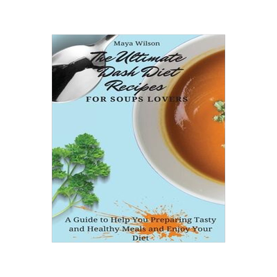 [预订]The Ultimate Dash Diet Recipes for Soups Lovers: A Guide to Help You Preparing Tasty and Healthy Mea 9781802690781