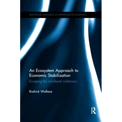 预订 An Ecosystem Approach to Economic Stabilization: Escaping the Neoliberal Wilderness 经济稳定的生态系统方法：逃离新