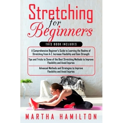 预订 Stretching for Beginners: 3 in 1- A Comprehensive Beginner’s Guide+ Tips and Tricks to Some of the Best Stretching