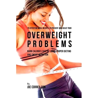 预订 70 Effective Meal Recipes to Prevent and Solve Your Overweight Problems: Burn Calories Fast by Using Proper Dieting