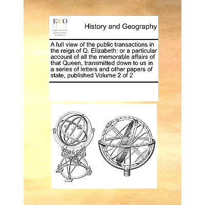 预订 A full view of the public transactions in the reign of Q. Elizabeth: or a particular account of all the memorable a