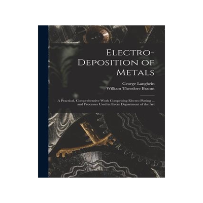 [预订]Electro-deposition of Metals: A Practical, Comprehensive Work Comprising Electro-plating ... and Pro 9781017452198