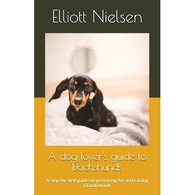 预订 A dog lover’s guide to Dachshunds: A step-by-step guide on preparing for and raising a Dachshund.: 9798327959828