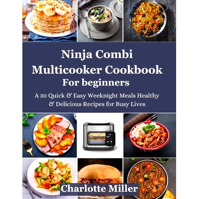 预订 Ninja Combi Multicooker Cookbook For Beginners: A 30 Quick & Easy Weeknight Meals Healthy & Delicious Recipes for B